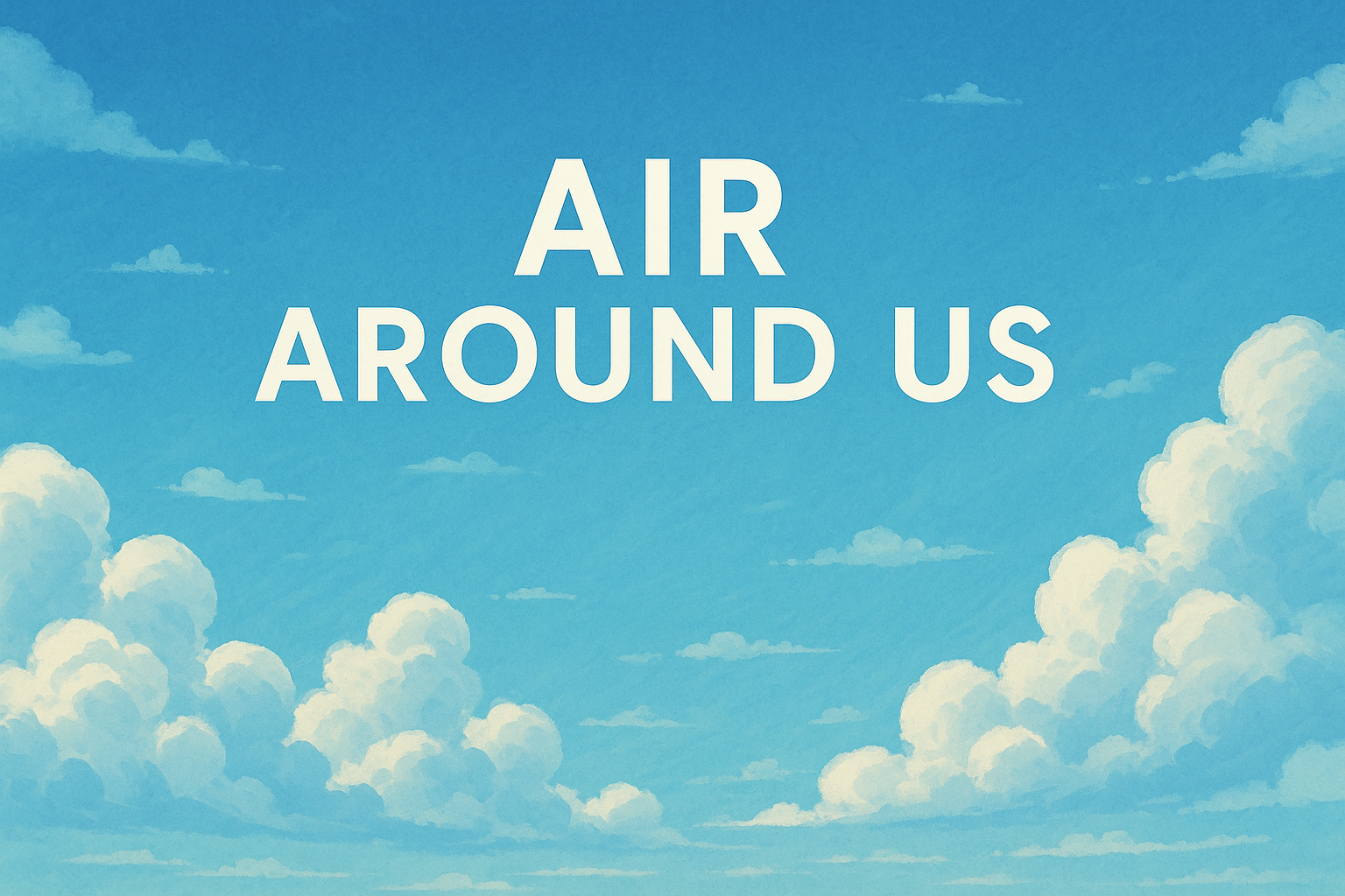Air Around Us: Composition, Importance, and Everyday Wonders